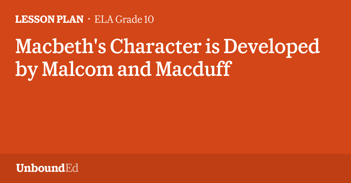 ELA G10: Macbeth's Character is Developed by Malcom and Macduff