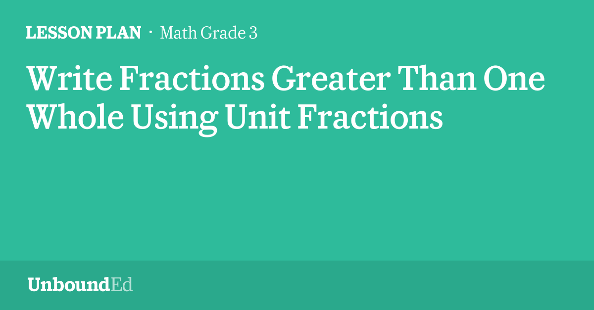 MATH G3: Write Fractions Greater Than One Whole Using Unit Fractions