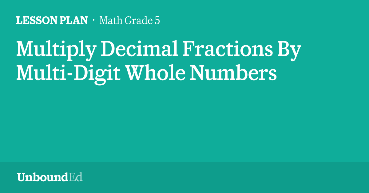 MATH G5: Multiply Decimal Fractions By Multi-Digit Whole Numbers