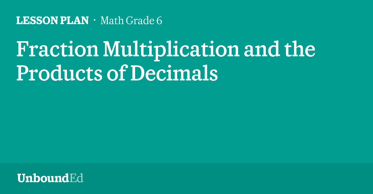 MATH G6: Fraction Multiplication and the Products of Decimals