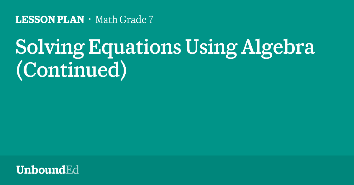 MATH G7: Solving Equations Using Algebra (Continued)
