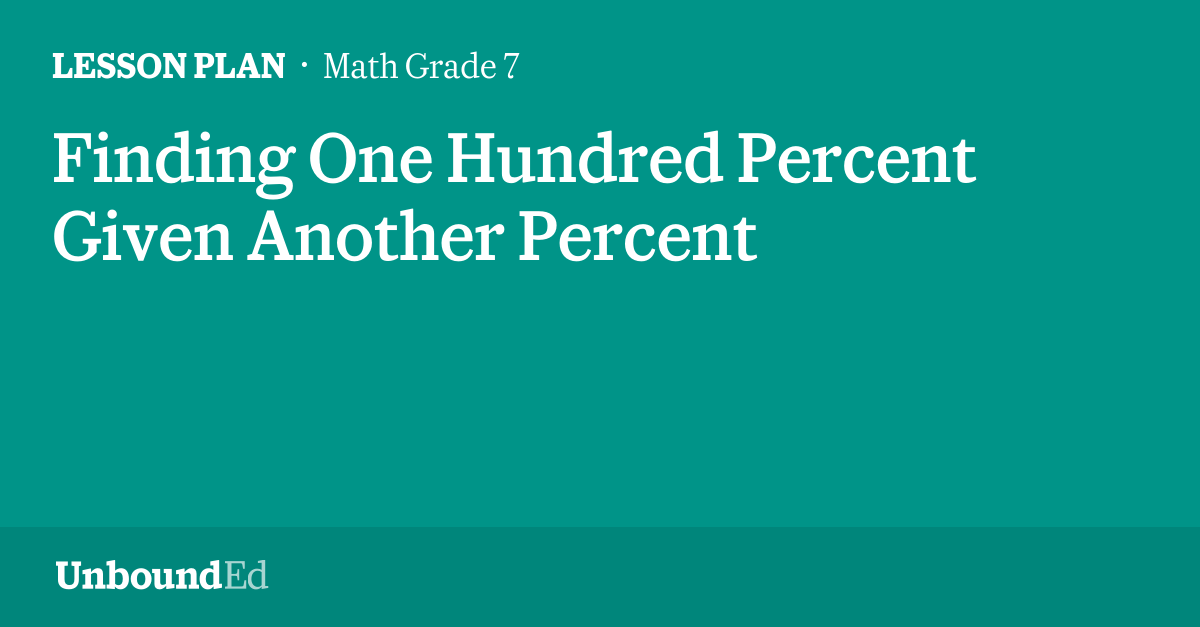 MATH G7: Finding One Hundred Percent Given Another Percent