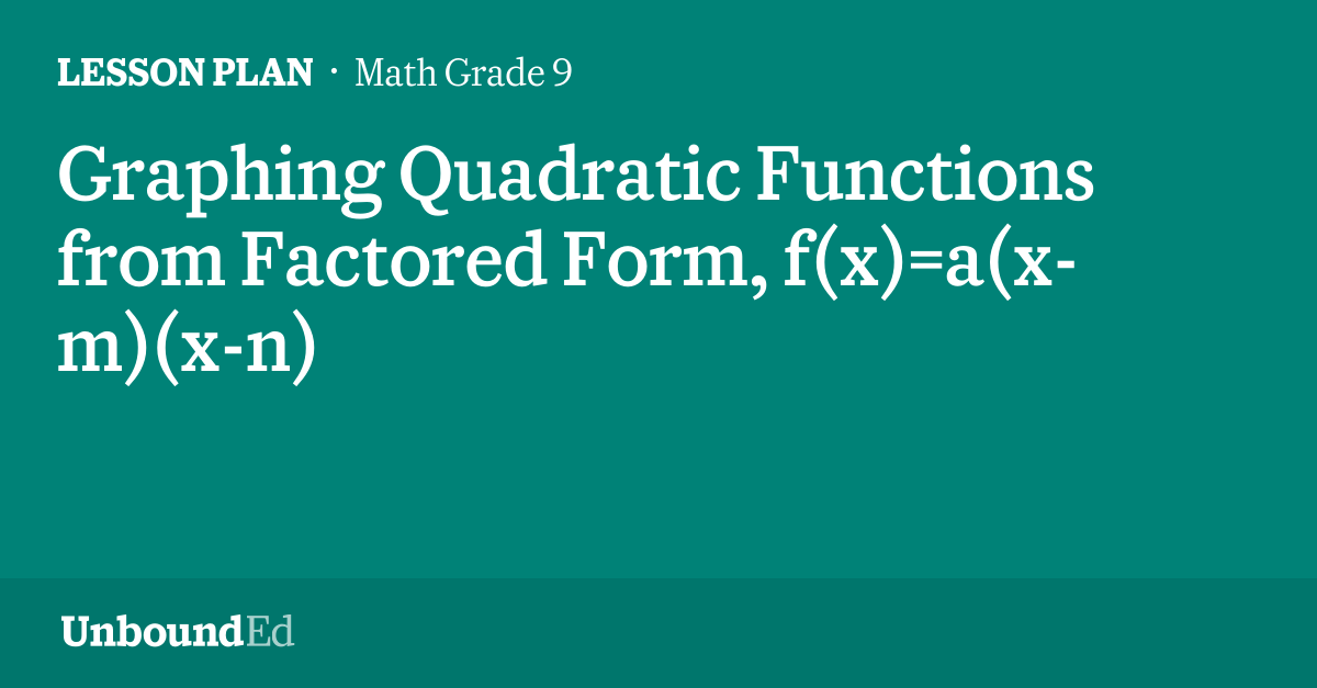 MATH G9: Graphing Quadratic Functions from Factored Form, f(x)=a(x-m)(x-n)