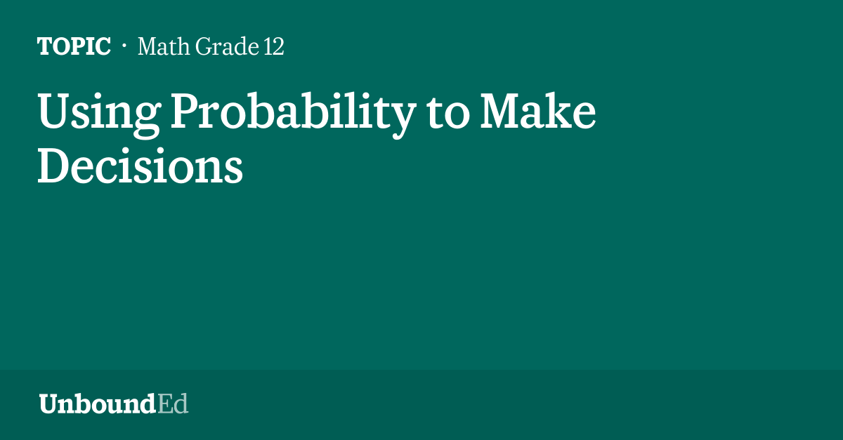 MATH G12: Using Probability to Make Decisions