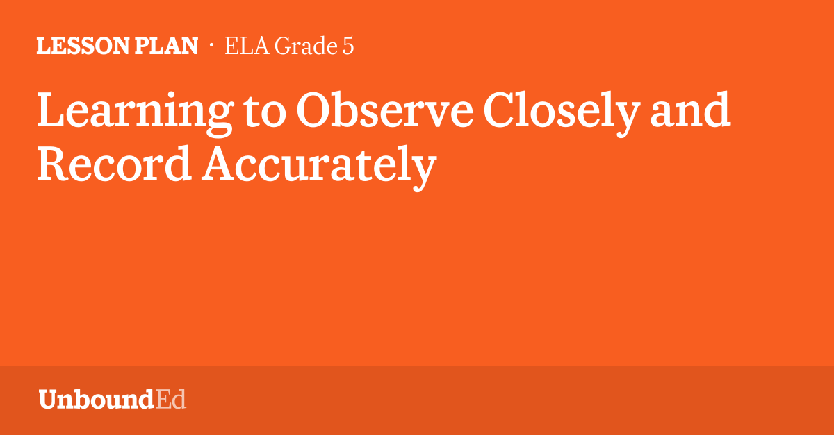 ELA G5: Learning to Observe Closely and Record Accurately
