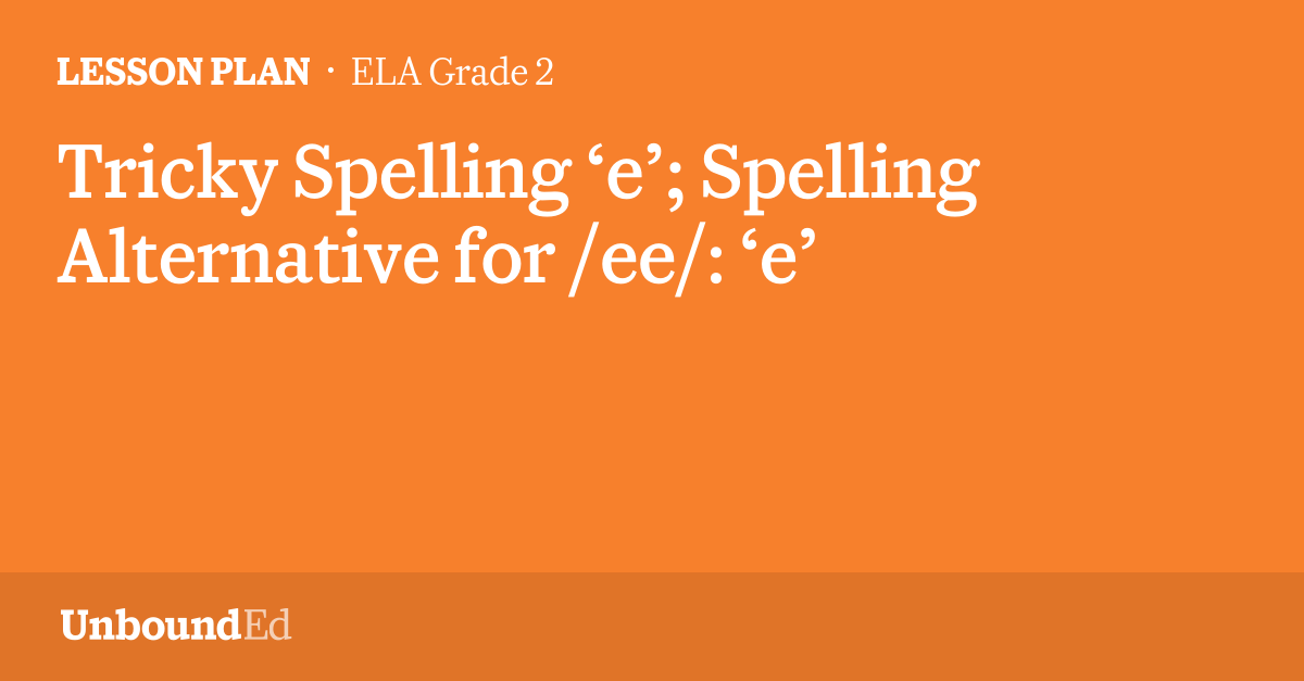 ELA G2: Tricky Spelling ‘e’; Spelling Alternative for /ee/: ‘e’