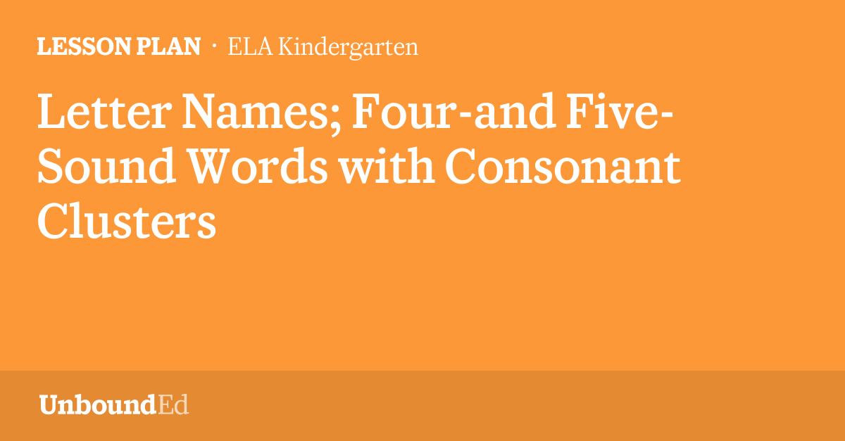 ELA K: Letter Names; Four- and Five-Sound Words with Consonant Clusters