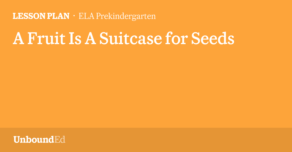 ELA PK: A Fruit Is A Suitcase for Seeds