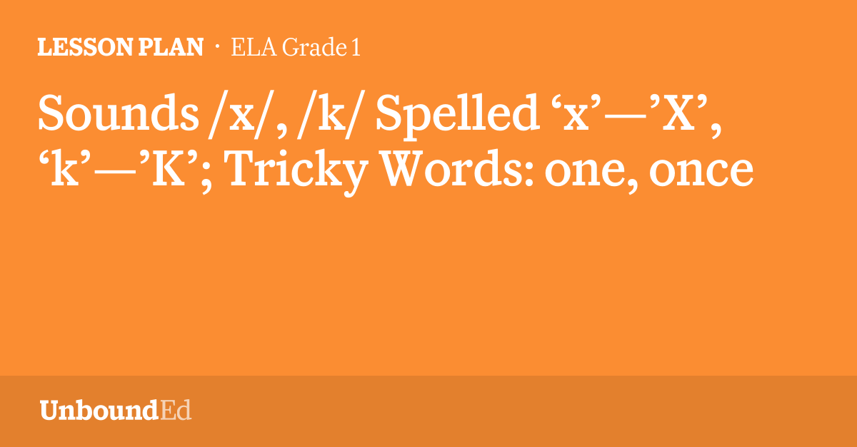 ELA G1: Sounds /x/, /k/ Spelled ‘x’—’X’, ‘k’—’K’; Tricky Words: one, once