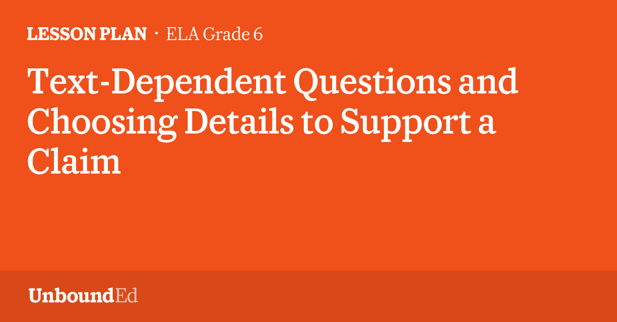 ELA G6: Text-Dependent Questions and Choosing Details to Support a Claim