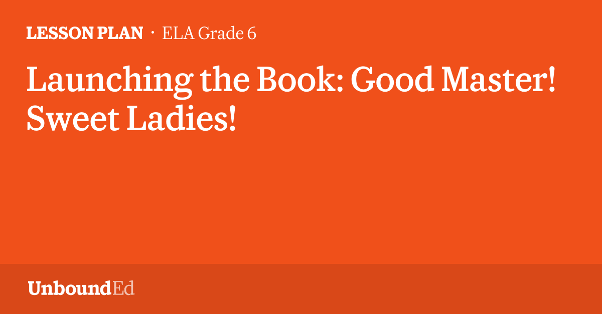 ELA G6: Launching the Book: Good Master! Sweet Ladies!