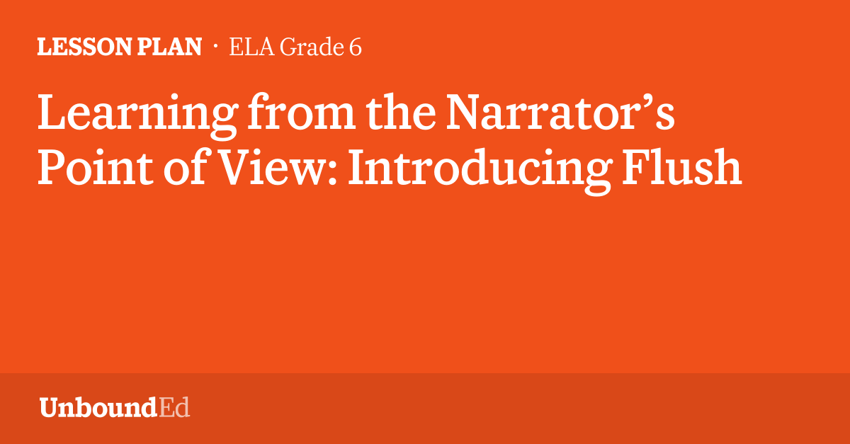 ELA G6: Learning from the Narrator’s Point of View: Introducing Flush