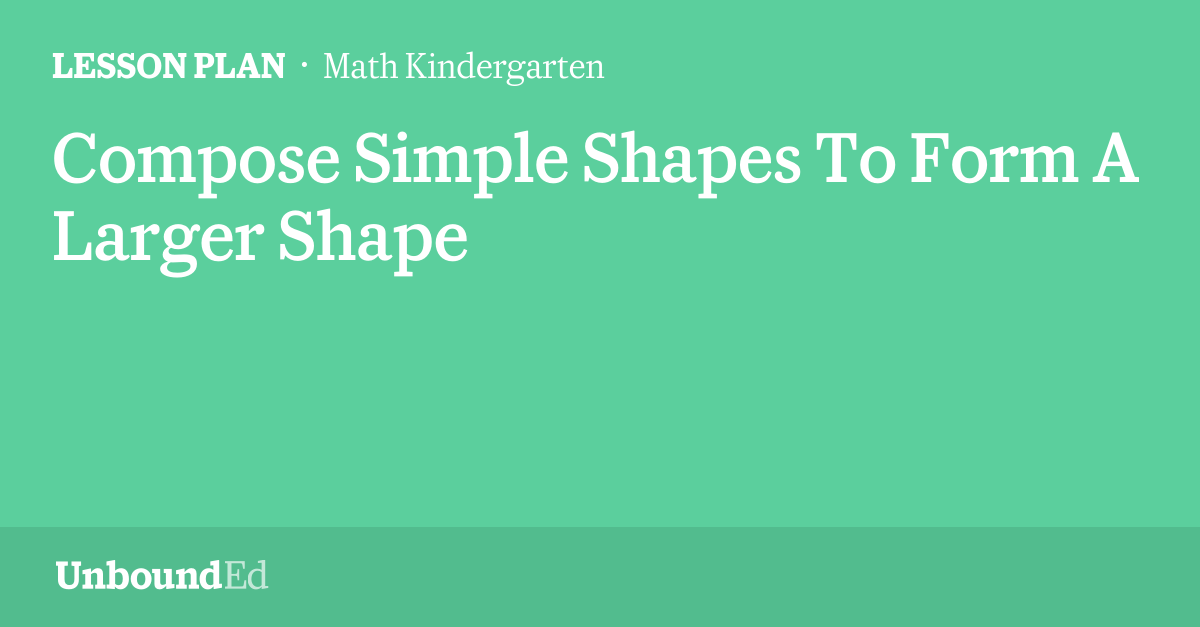 MATH K: Compose Simple Shapes To Form A Larger Shape