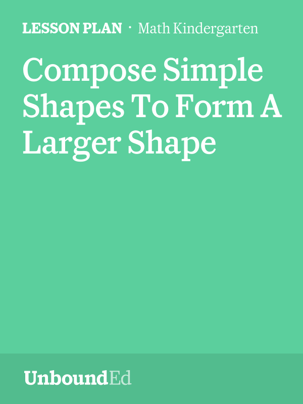 MATH K: Compose Simple Shapes To Form A Larger Shape